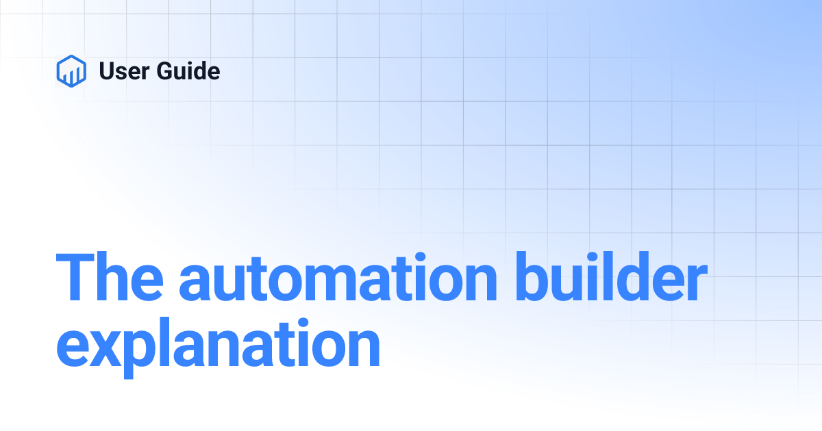The automation builder explanation | User Guide